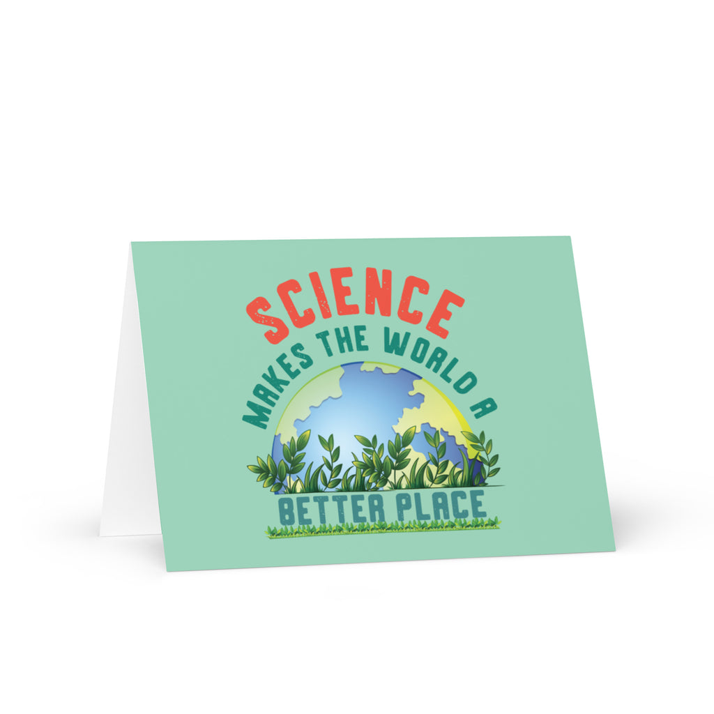 Science Makes the World A Better Place Greeting Card – ScienceGrit